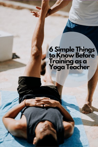 6 Simple Things to Know Before Training as a Yoga Teacher and the truth ...